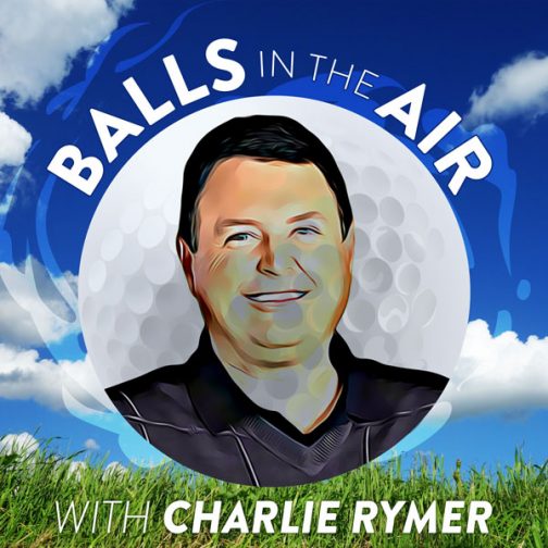 INTRODUCING “BALLS IN THE AIR WITH CHARLIE RYMER” PODCAST - The Golf Wire